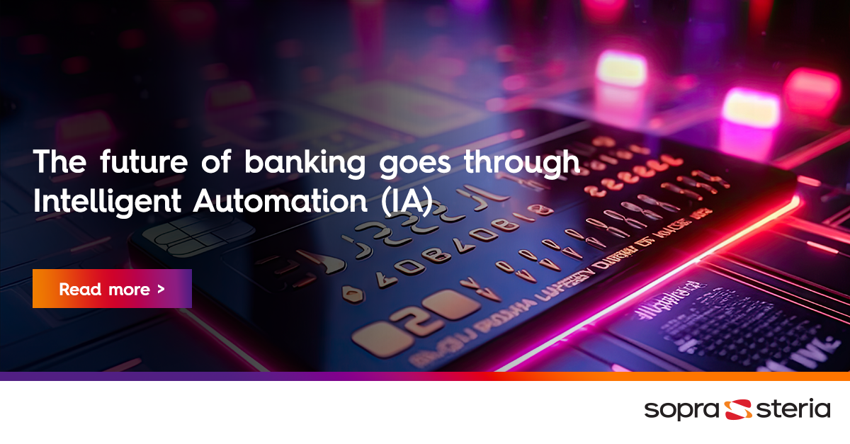 The future of banking goes through Intelligent Automation (IA)